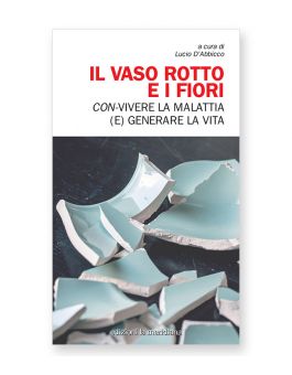 Il vaso rotto e i fiori. Con-vivere la malattia (e) generare la vita